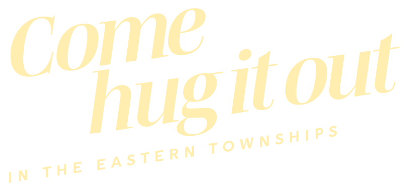 Come Hug it Out - Eastern Townships
